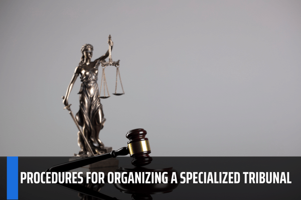 What are the procedures for organizing a specialized tribunal? Who has ...