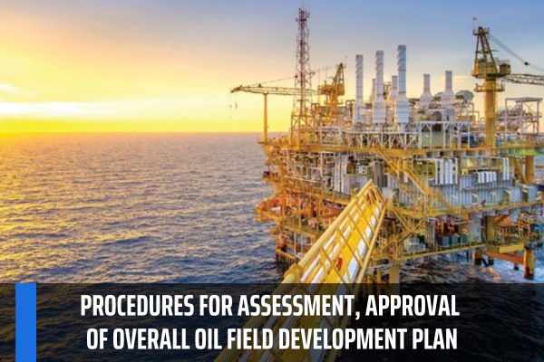 What are the procedures for assessment, approval of overall oil field ...