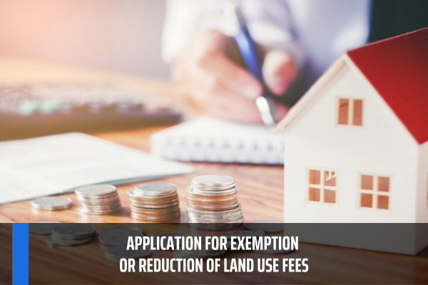What is the application for exemption or reduction of land use fees in ...