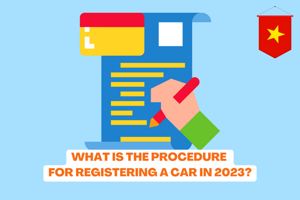 Vietnam: What is the procedure for registering a car in 2023? How to ...